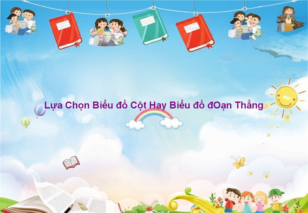 Lựa Chọn Biểu Đồ Cột Hay Biểu Đồ Đoạn Thẳng Vn