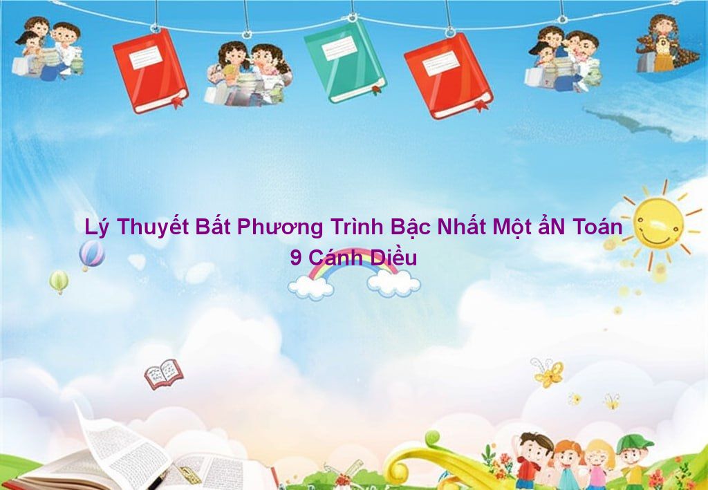 Lý Thuyết Bất Phương Trình Bậc Nhất Một Ẩn Toán 9 Cánh Diều | Toan11.edu.vn