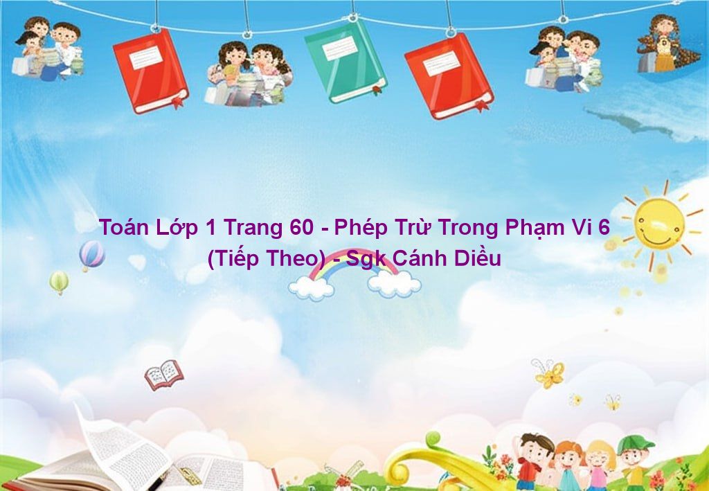 Toán Lớp 1 Trang 60 - Phép Trừ Trong Phạm Vi 6 (tiếp Theo) - Sgk Cánh Diều