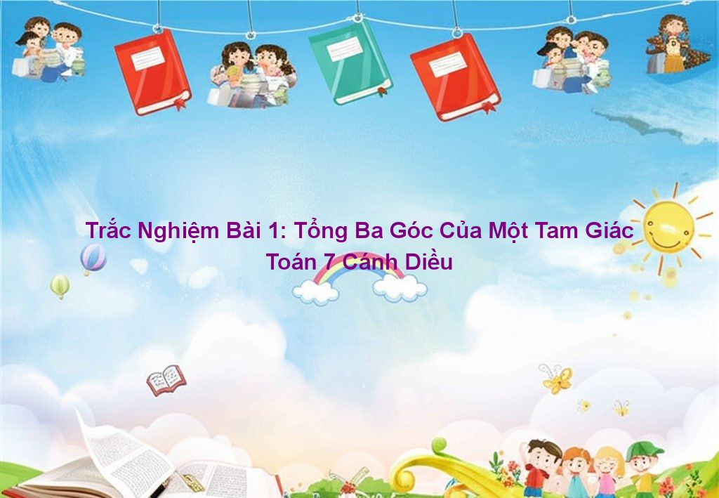 Trắc Nghiệm Bài 1: Tổng Ba Góc Của Một Tam Giác Toán 7 Cánh Diều ...
