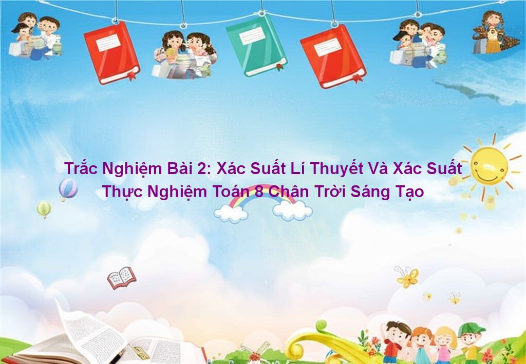 Trắc nghiệm Bài 2: Xác suất lí thuyết và xác suất thực nghiệm Toán 8 ...
