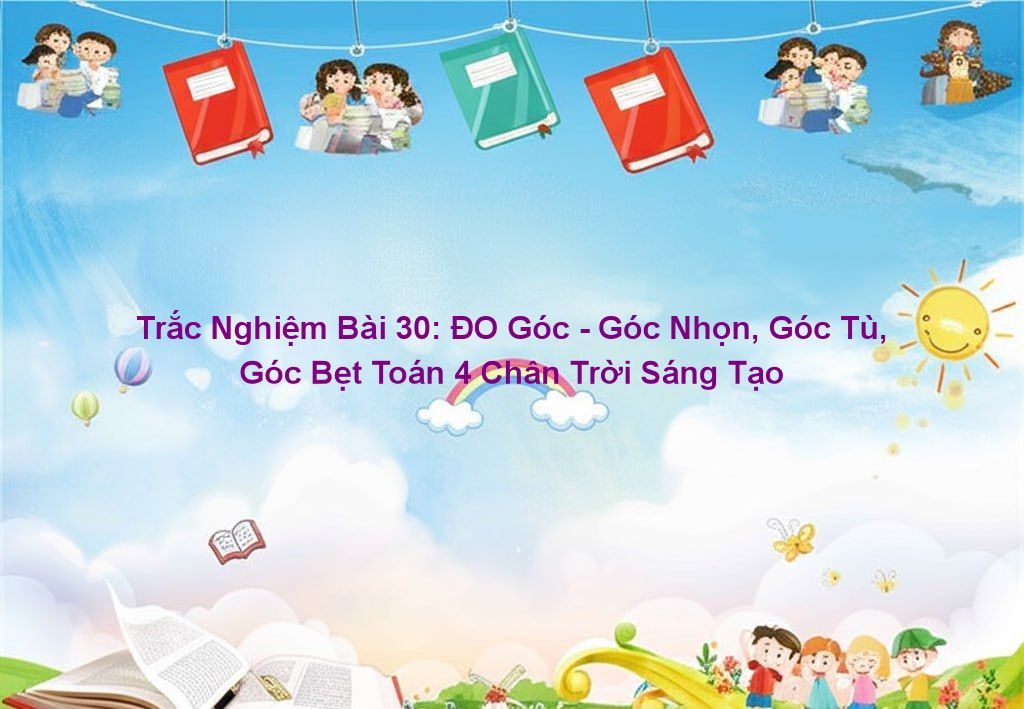 Trắc nghiệm Bài 30: Đo góc - góc nhọn, góc tù, góc bẹt Toán 4 Chân trời ...